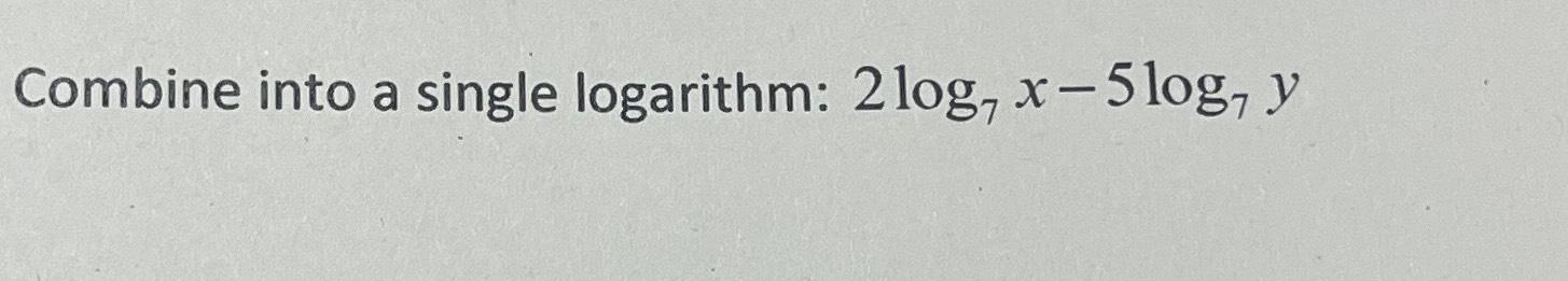 Solved Combine into a single logarithm: 2log7x-5log7y | Chegg.com