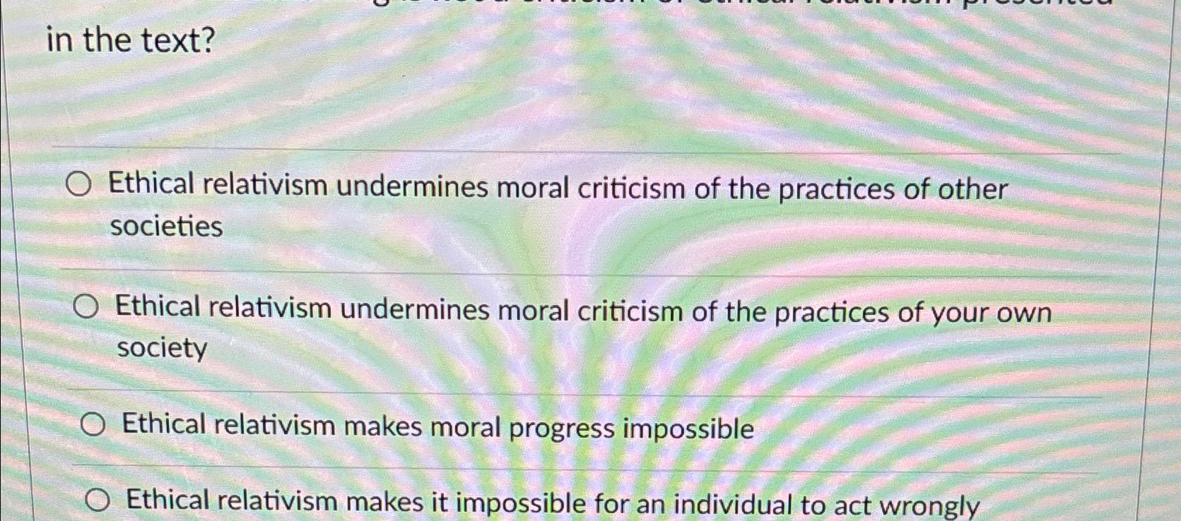 Solved in the text?Ethical relativism undermines moral | Chegg.com