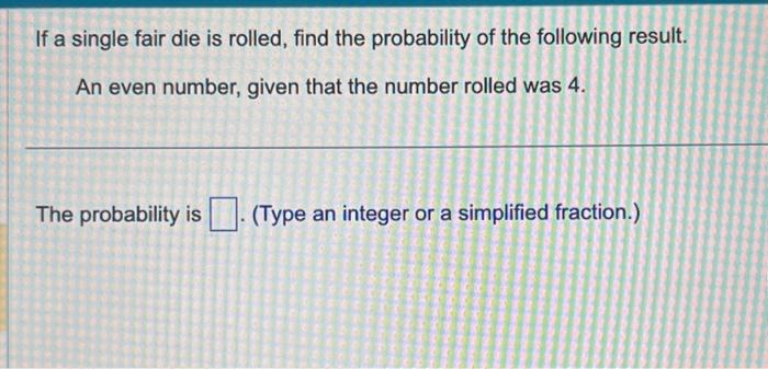 Solved If a single fair die is rolled, find the probability | Chegg.com