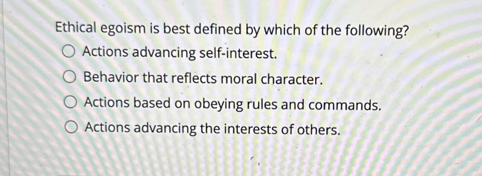 Solved Ethical egoism is best defined by which of the | Chegg.com