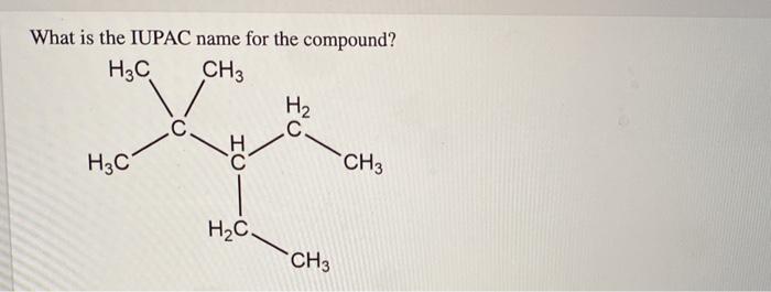 Solved What is the IUPAC name for the compound? H3C CH3 H2 с | Chegg.com