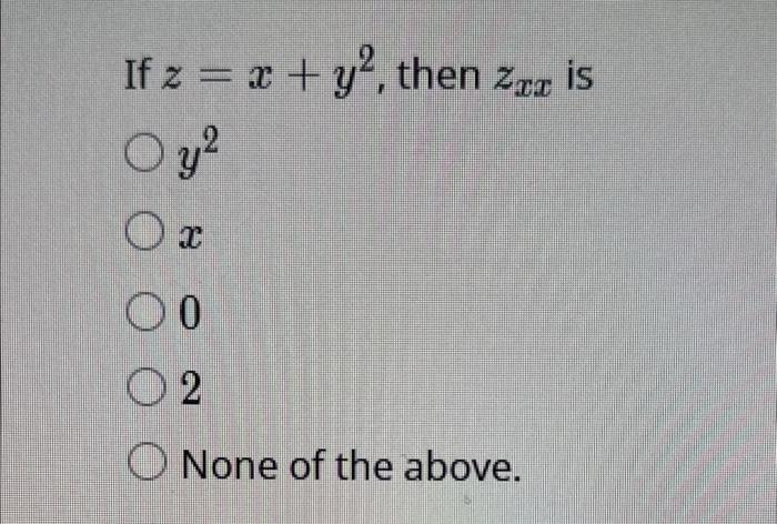 Solved If z=x+y2, then zxx is y2 x 0 2 None of the above. | Chegg.com