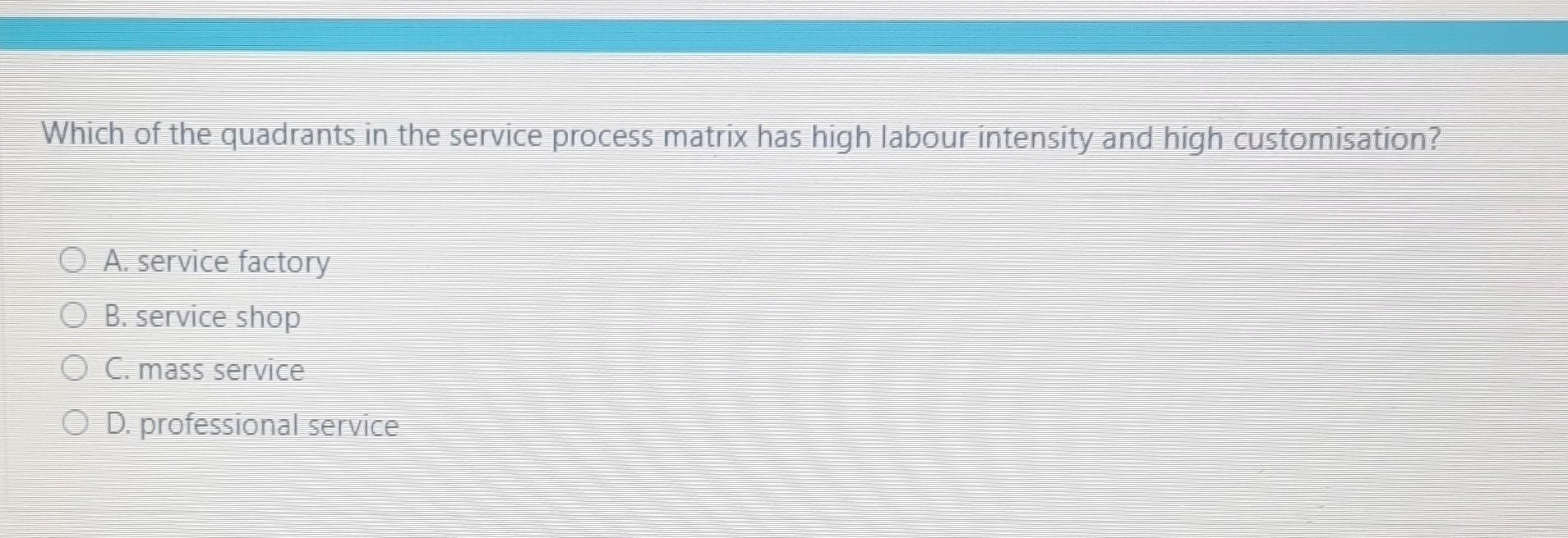 Solved Which of the quadrants in the service process matrix | Chegg.com