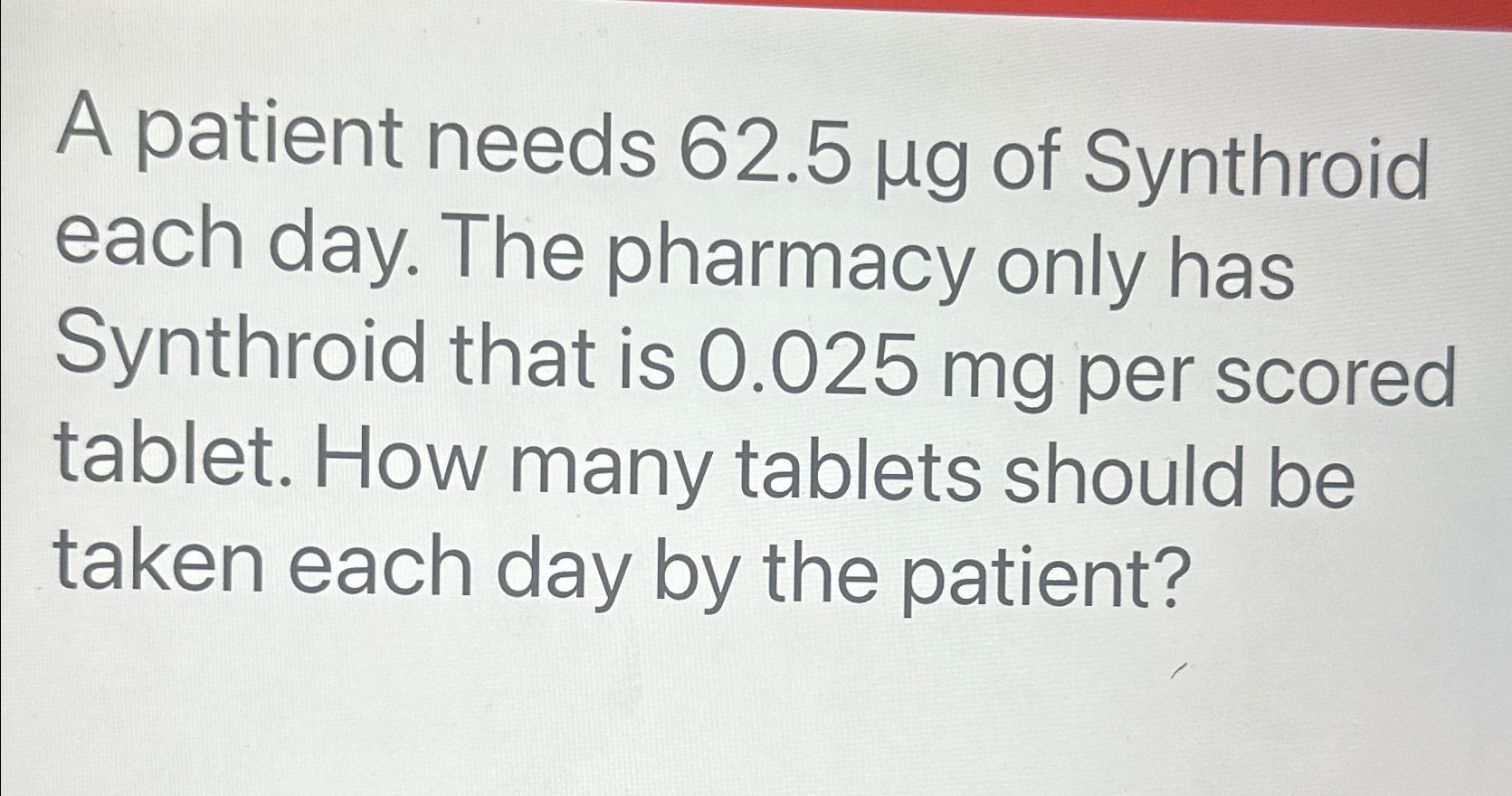 Solved A patient needs 62.5μg ﻿of Synthroid each day. The | Chegg.com