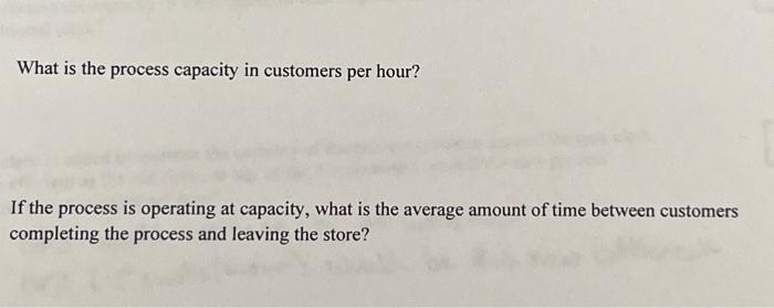 What is the process capacity in customers per hour? | Chegg.com