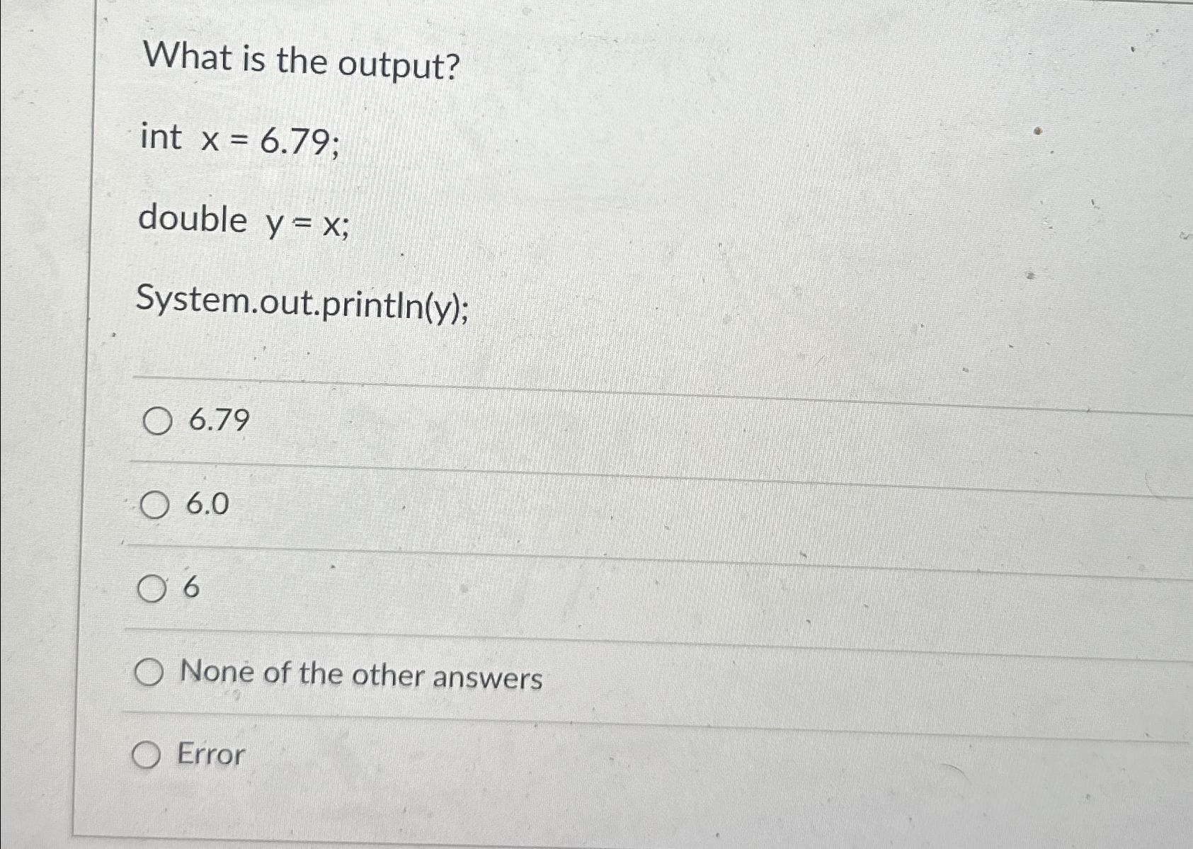 Solved What is the output?int x=6.79;double | Chegg.com