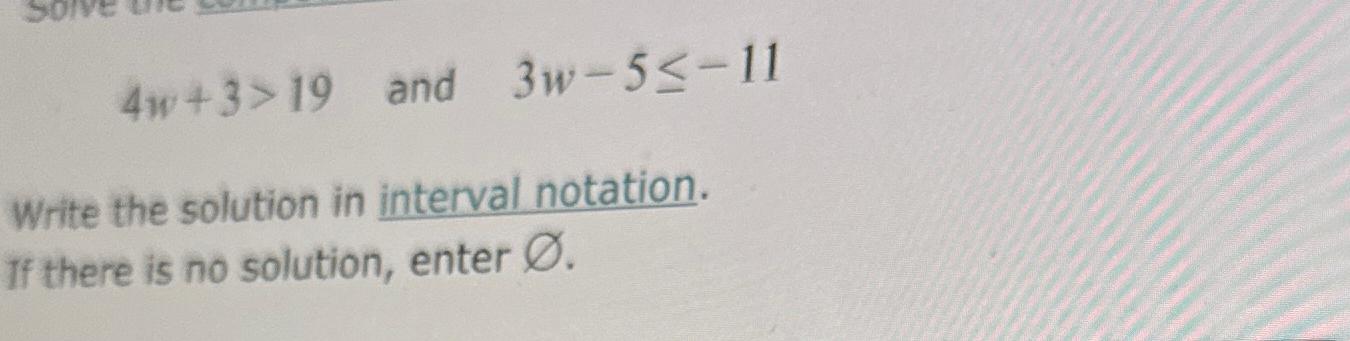 4w+3>19 ﻿and 3w-5≤-11Write the solution in interval | Chegg.com