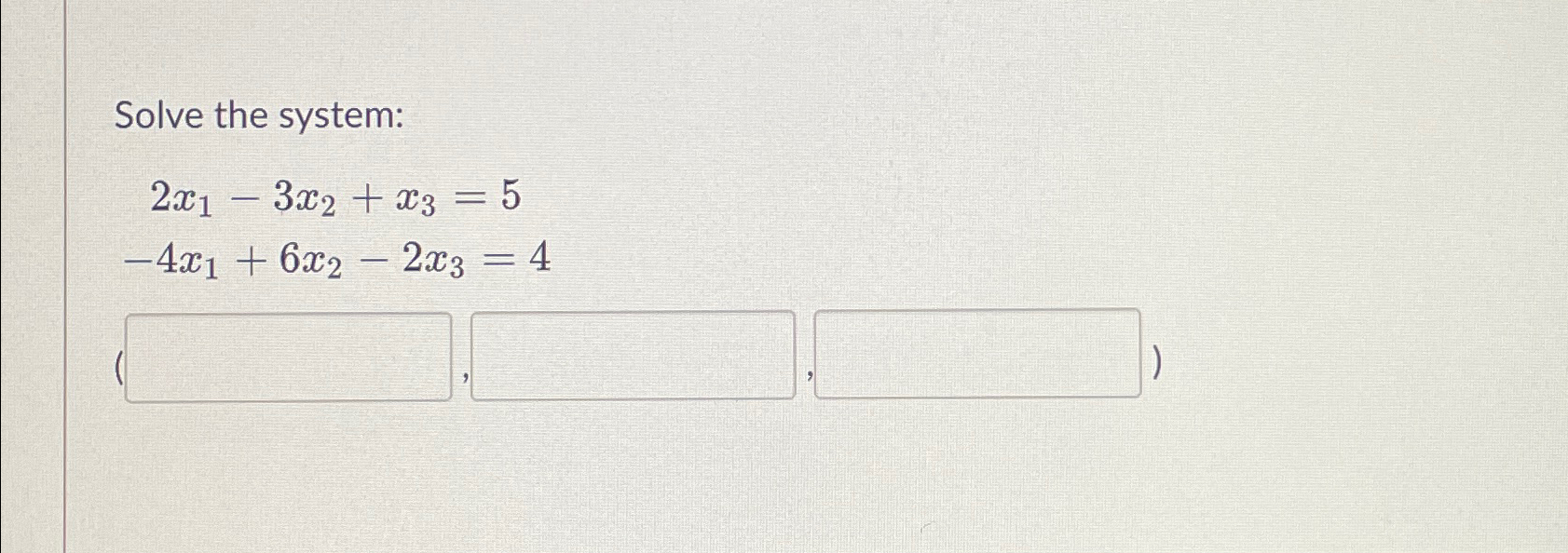 Solved Solve the system:2x1-3x2+x3=5-4x1+6x2-2x3=4 | Chegg.com