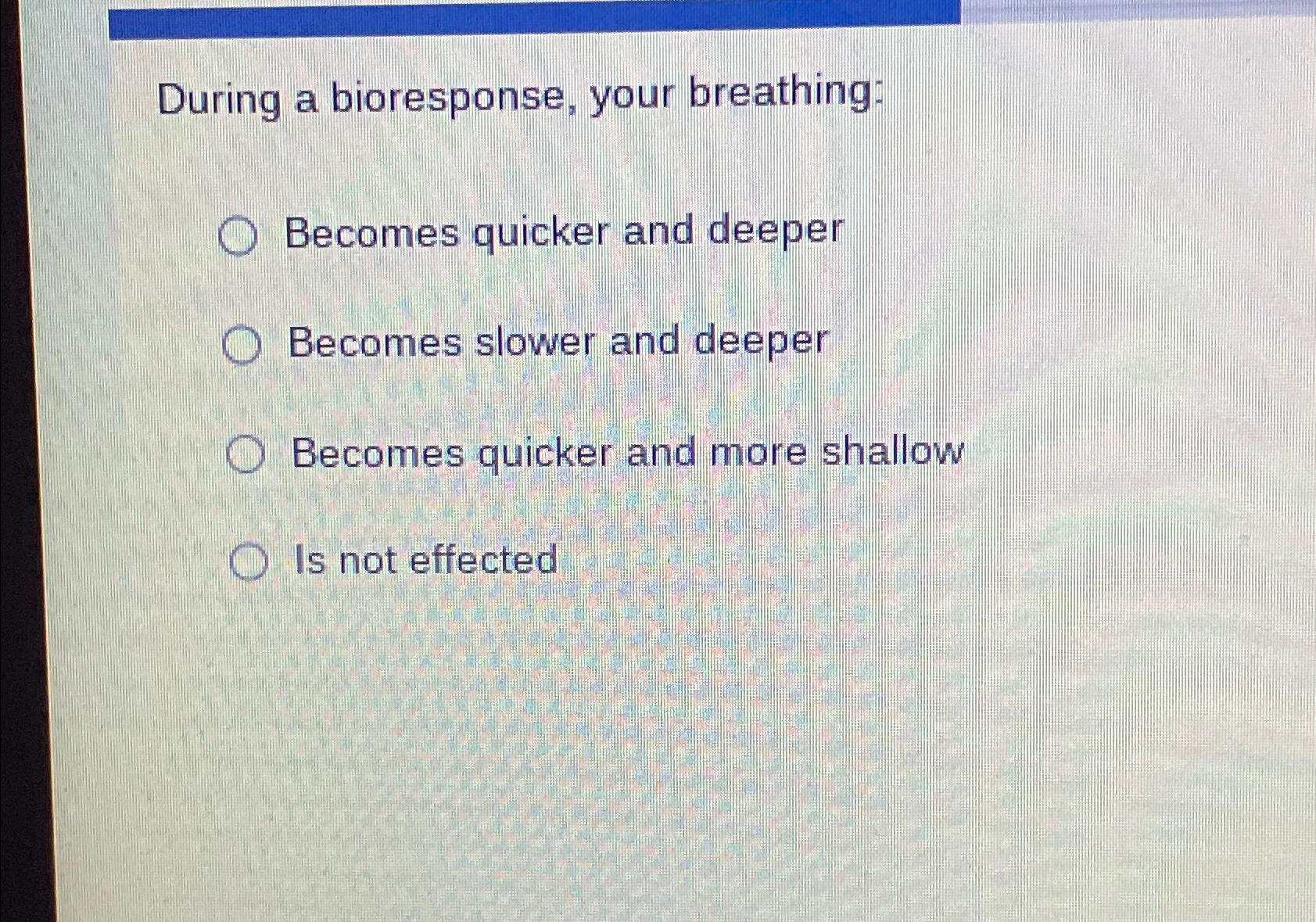 Solved During a bioresponse, your breathing:Becomes quicker | Chegg.com