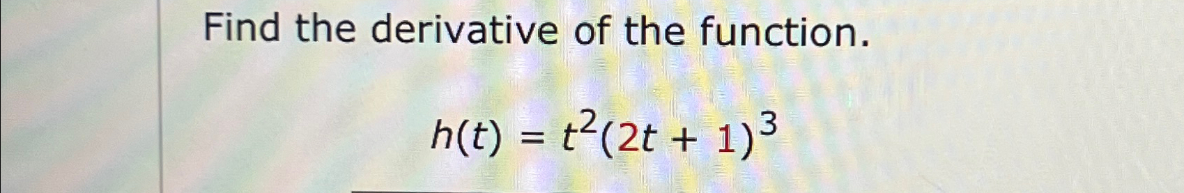 Solved Find the derivative of the function.h(t)=t2(2t+1)3 | Chegg.com