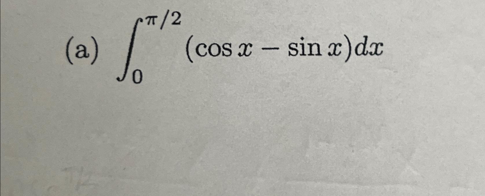 Solved (a) ∫0π2(cosx-sinx)dx | Chegg.com