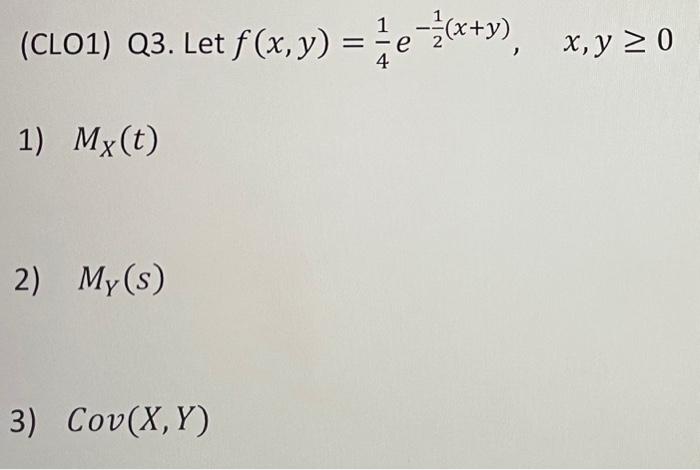 Solved (CLO1) Q3. Let f(x,y)=41e−21(x+y),x,y≥0 1) MX(t) 2) | Chegg.com