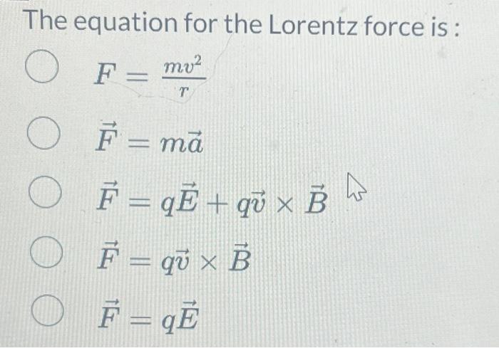 Solved The equation for the Lorentz force is : O O O O F = | Chegg.com