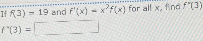 Solved If f(3) = 19 and f'(x) = x2f(x) for all x, find F"(3) | Chegg.com