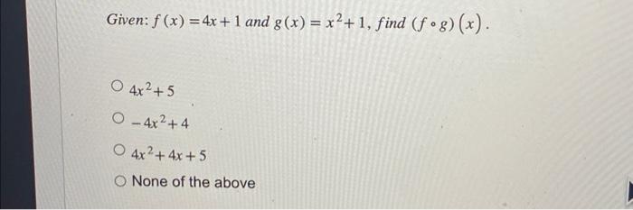 Solved Given: f(x)=4x+1 and g(x)=x2+1, find (f∘g)(x). 4x2+5 | Chegg.com