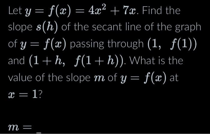 Let y = f(x) = 4x² + 7x. Find the slope s(h) of the | Chegg.com