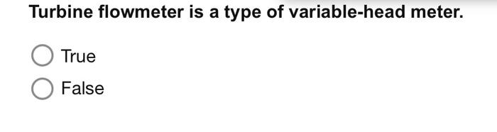 Solved Turbine flowmeter is a type of variable-head meter. | Chegg.com