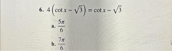 Solved 6. 4 4 (cotx - √√3)= cotx - √√3 5π b. 9 7л 9 | Chegg.com