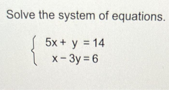 Solved Solve the system of equations. {5x+y=14x−3y=6 | Chegg.com