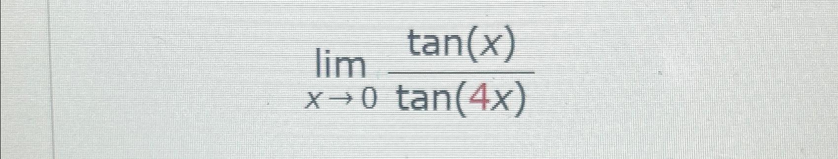 Solved limx→0tan(x)tan(4x) | Chegg.com
