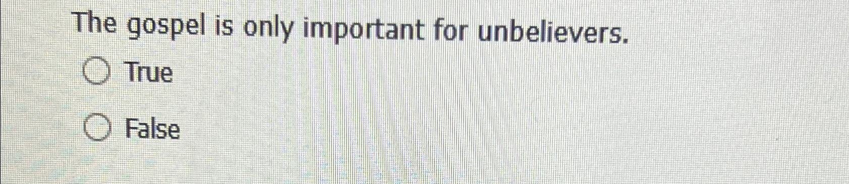 Solved The gospel is only important for unbelievers.TrueFals | Chegg.com