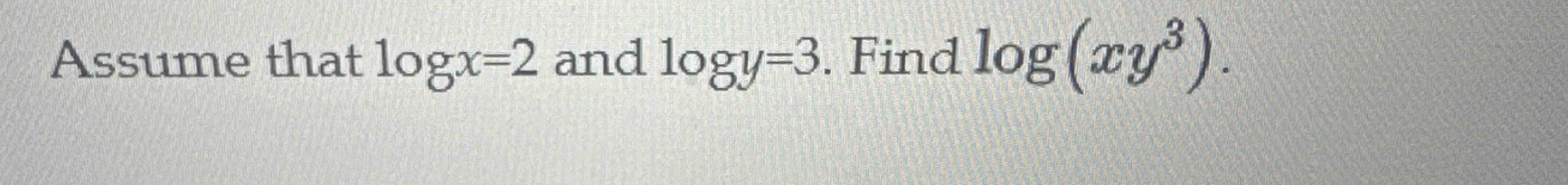 Solved Assume that logx=2 ﻿and logy=3. ﻿Find log(xy3) | Chegg.com