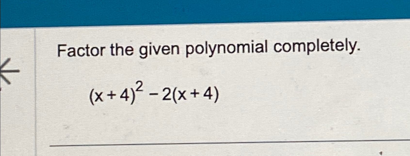 Solved Factor the given polynomial completely.(x+4)2-2(x+4) | Chegg.com