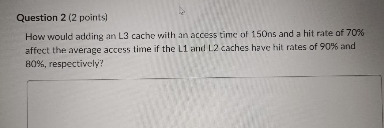 Solved Question 2 (2 ﻿points)How would adding an L3 ﻿cache | Chegg.com