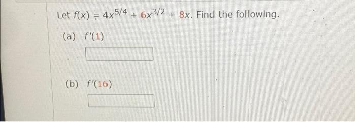 Solved Let f(x) = 4x5/4 + 6x3/2 + 8x. Find the following. | Chegg.com