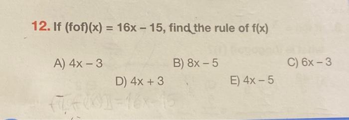 Solved 12. If (fof )(x)=16x−15, find the rule of f(x) A) | Chegg.com