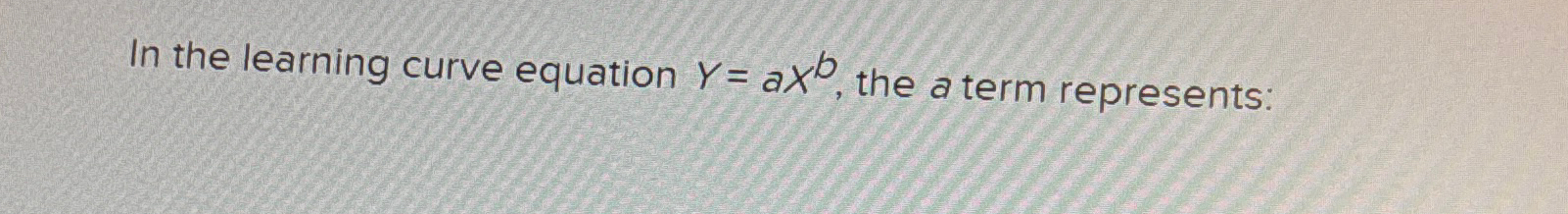 Solved In the learning curve equation Y=axb, ﻿the a term | Chegg.com
