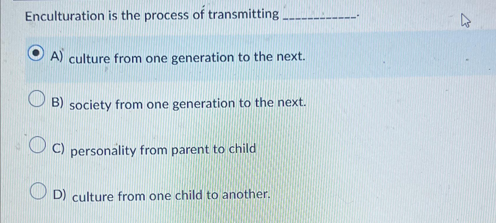Solved Enculturation is the process of transmittingA) | Chegg.com