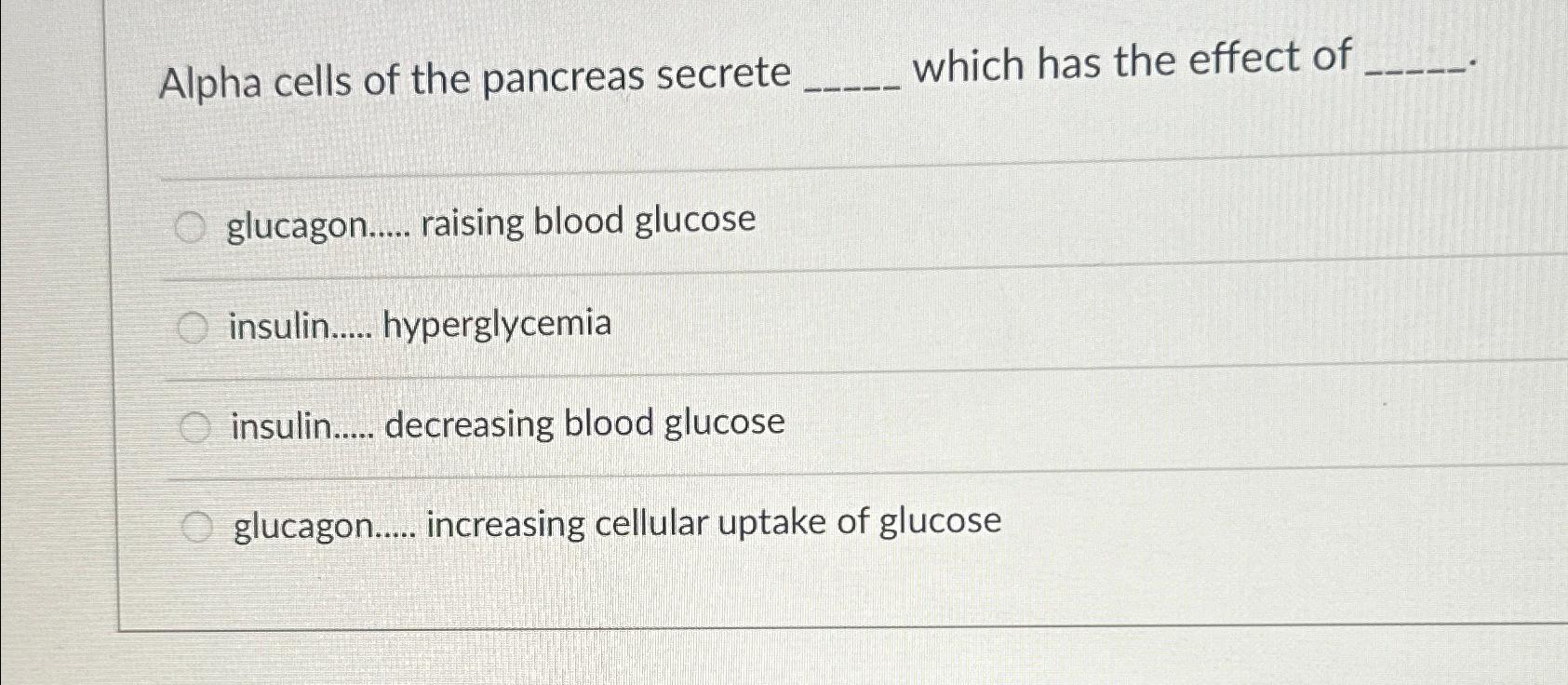 Solved Alpha cells of the pancreas secrete which has the | Chegg.com