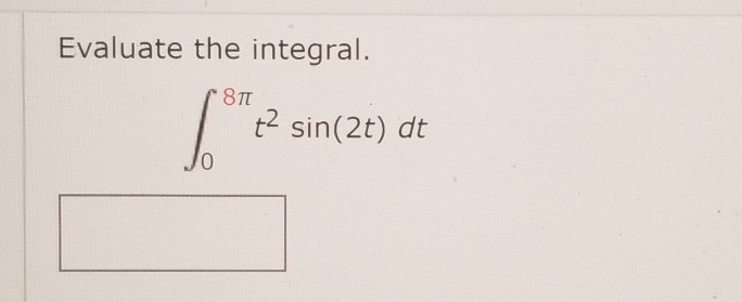 Solved Evaluate the integral. 871 V t2 sin(2t) dt 0 | Chegg.com