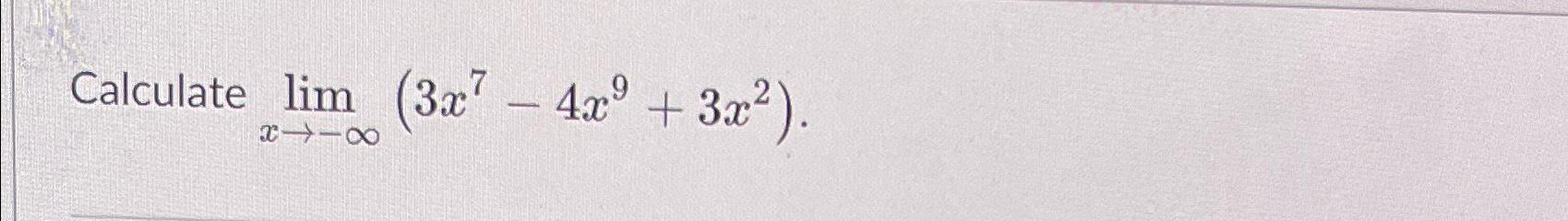 Solved Calculate limx→-∞(3x7-4x9+3x2). | Chegg.com