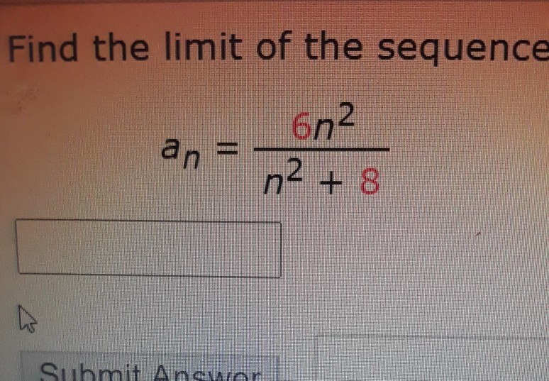 Solved Find the limit of the sequence 6n2 an m2 + 8 Submit | Chegg.com