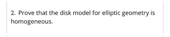 Solved 2. Prove that the disk model for elliptic geometry is | Chegg.com