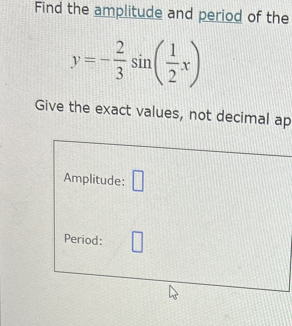 Solved Find the amplitude and period of they=-23sin(12x)Give | Chegg.com