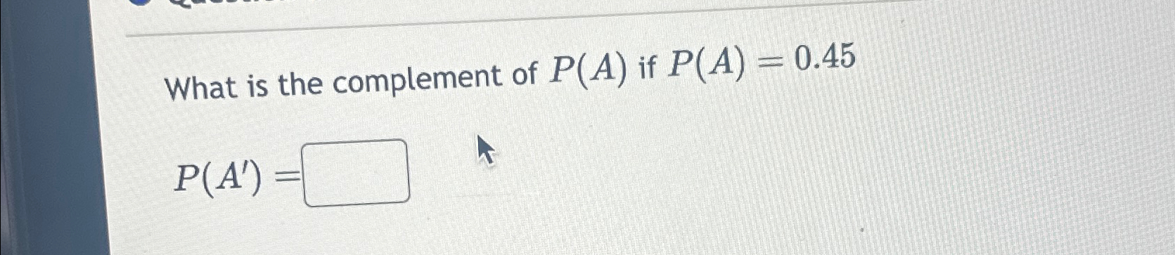 Solved What is the complement of P(A) ﻿if P(A)=0.45P(A')= | Chegg.com