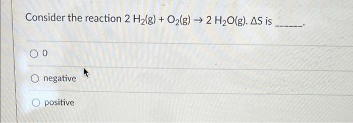 Solved Consider the reaction 2 H2(g) + O2(g) → 2 H2O(g). AS | Chegg.com