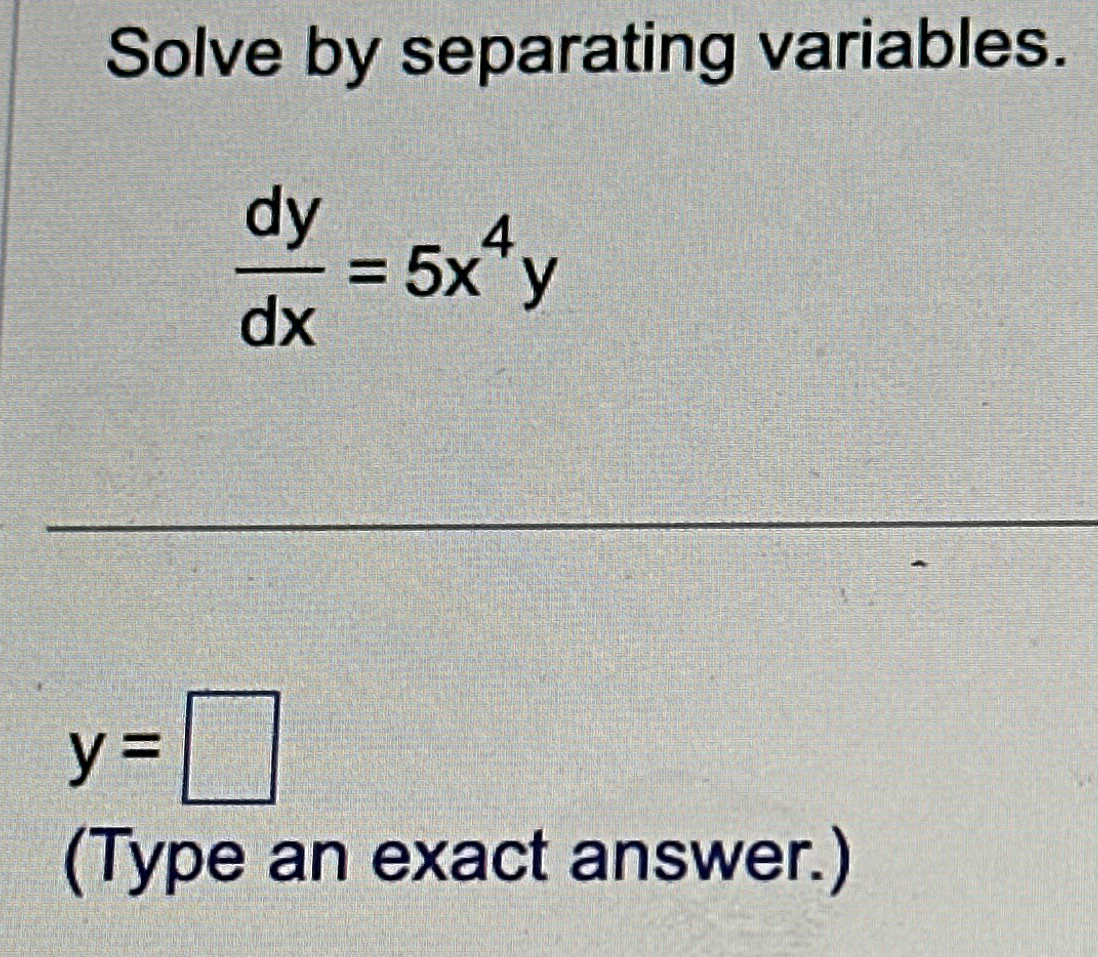 Solved Solve by separating variables.dydx=5x4y(Type an exact | Chegg.com
