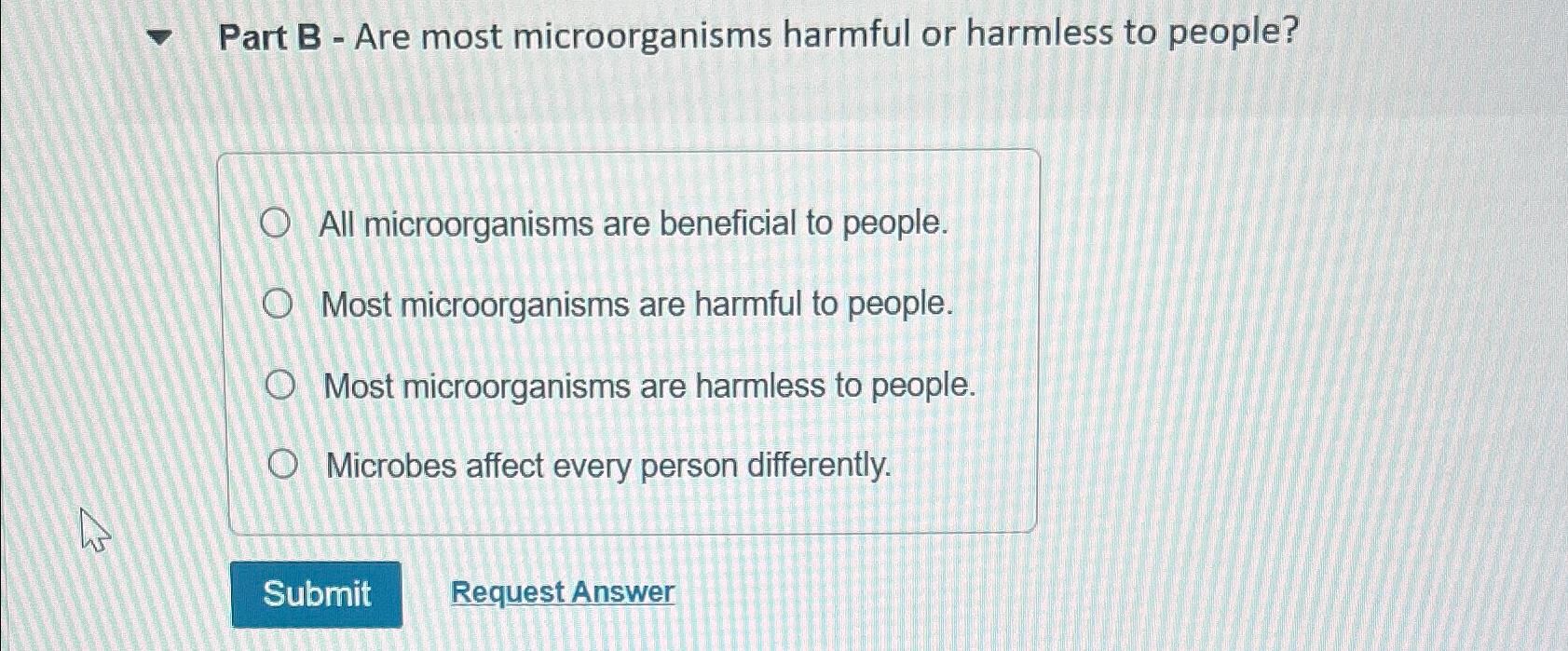 Solved Part B - ﻿Are most microorganisms harmful or harmless | Chegg.com