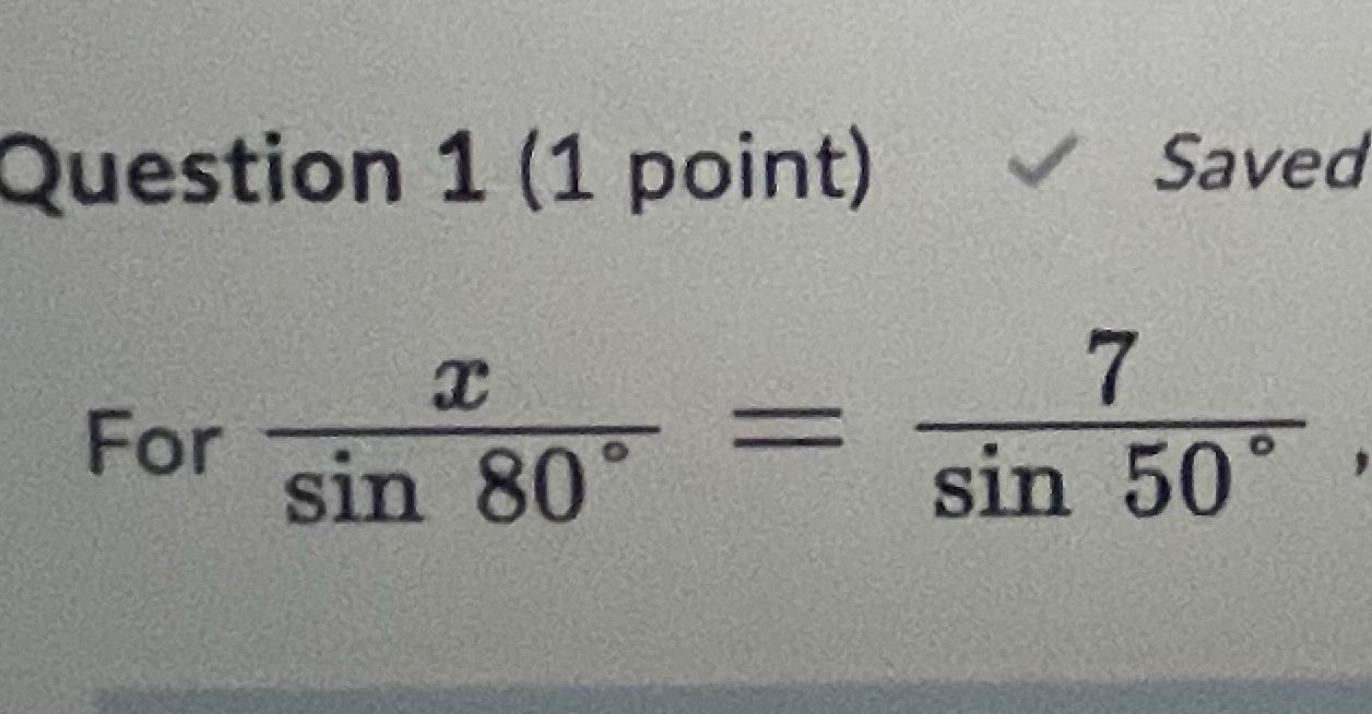 Solved Question 1 (1 ﻿point)SavedFor xsin80°=7sin50° | Chegg.com
