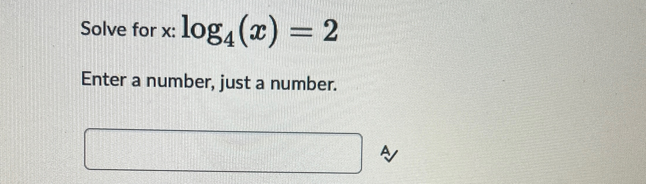 Solved Solve for x:log4(x)=2Enter a number, just a number. | Chegg.com