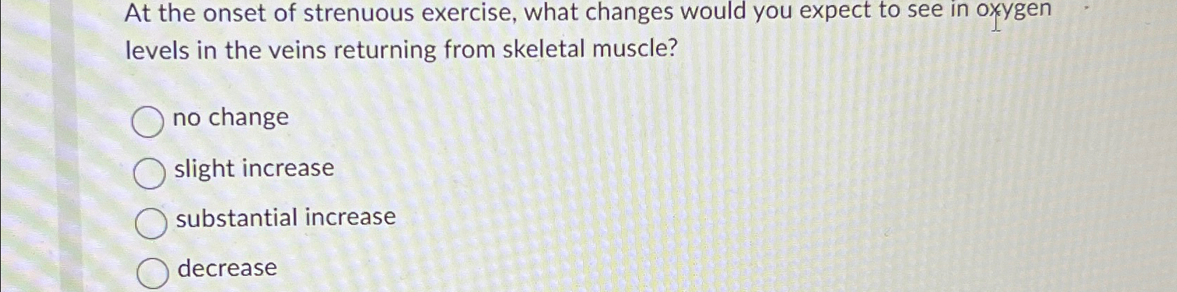 Solved At the onset of strenuous exercise, what changes | Chegg.com