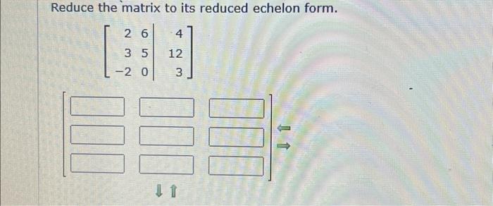 Solved Reduce the matrix to its reduced echelon form. | Chegg.com