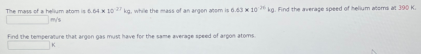Solved The mass of a helium atom is 6.64×10-27kg, ﻿while the | Chegg.com