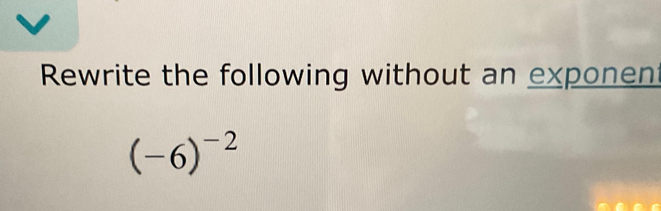 Solved Rewrite the following without an exponen(-6)-2 | Chegg.com