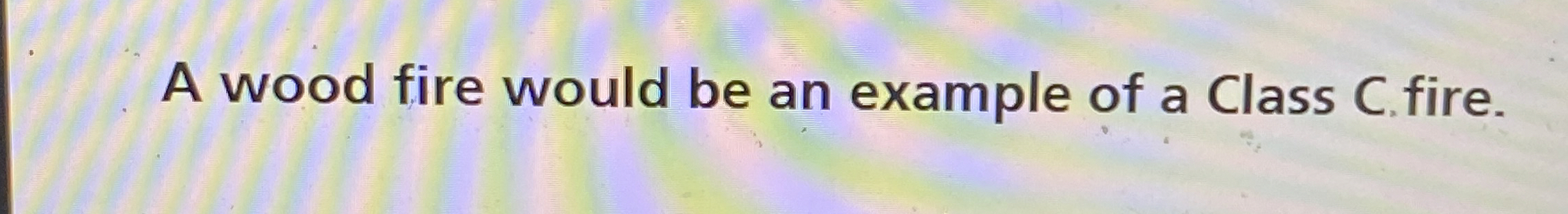 Solved A wood fire would be an example of a Class C fire. | Chegg.com
