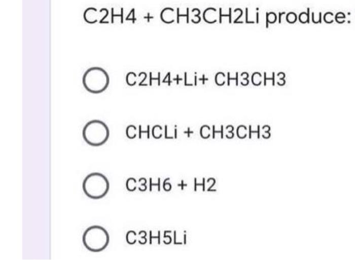 Solved С2Н4 + CH3CH2Li produce: : OC2H4+Li+ Снзонз CHCLi + | Chegg.com